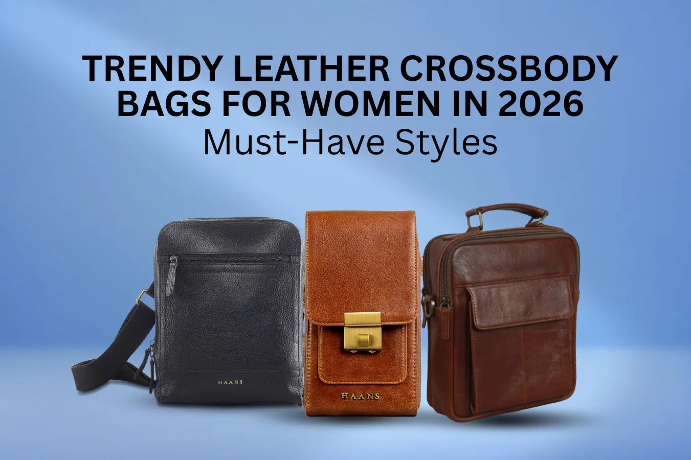 Trendy Leather Crossbody Bags for Women in 2026: Must-Have Styles – HAANS